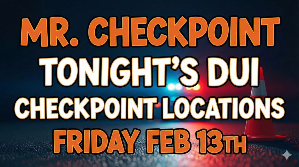 DUI Checkpoints Friday February 13th 2026 - Mr Checkpoint