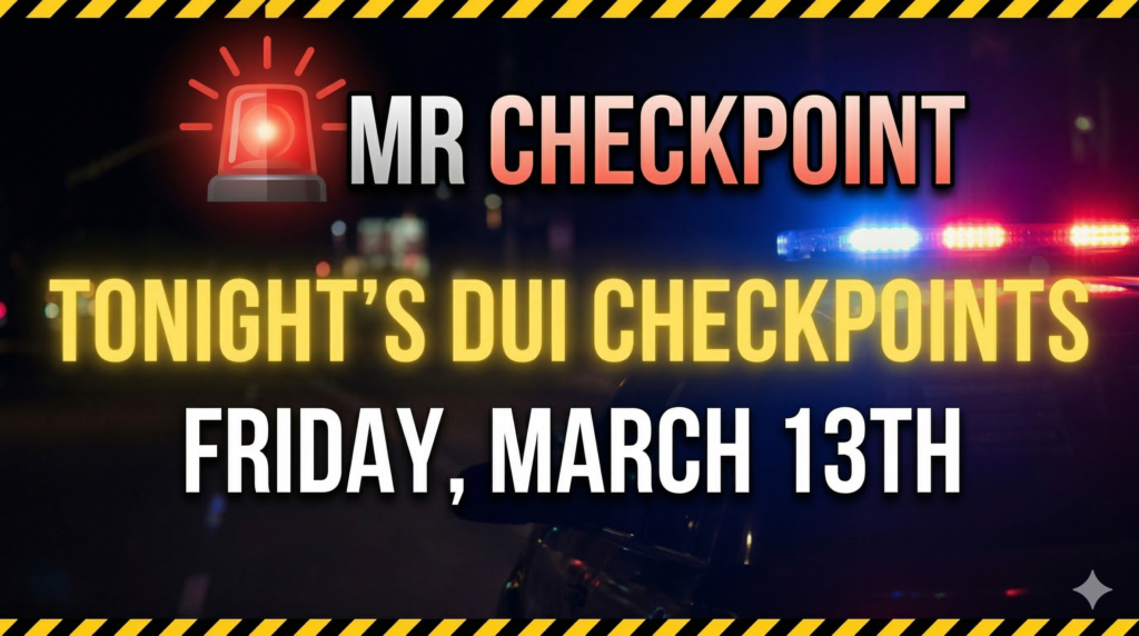 DUI Checkpoints Friday March 13th 2026 - Mr Checkpoint